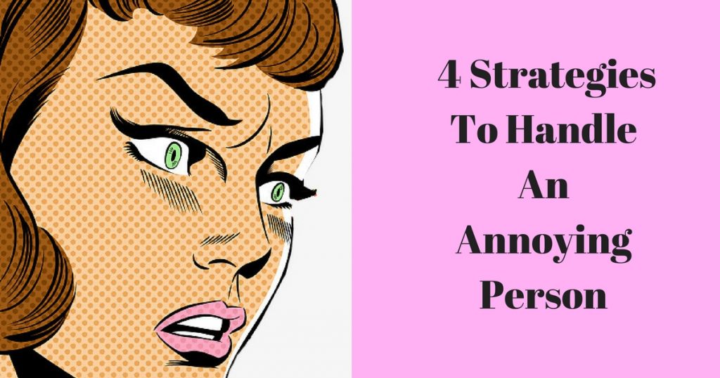 4 Strategies To Handle An Annoying Person