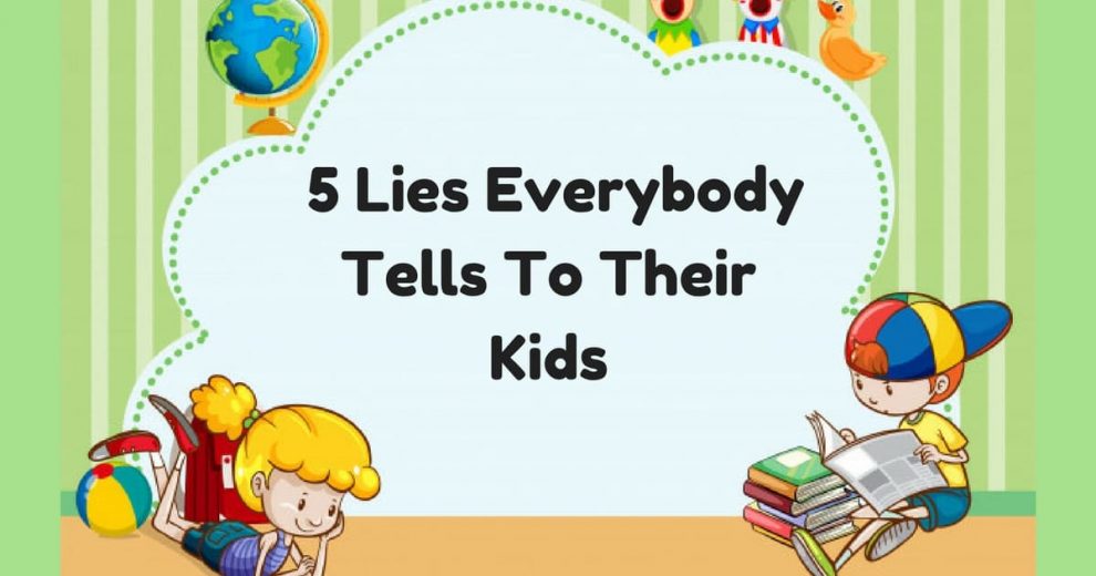 5 Lies Everybody Tells To Their Kids