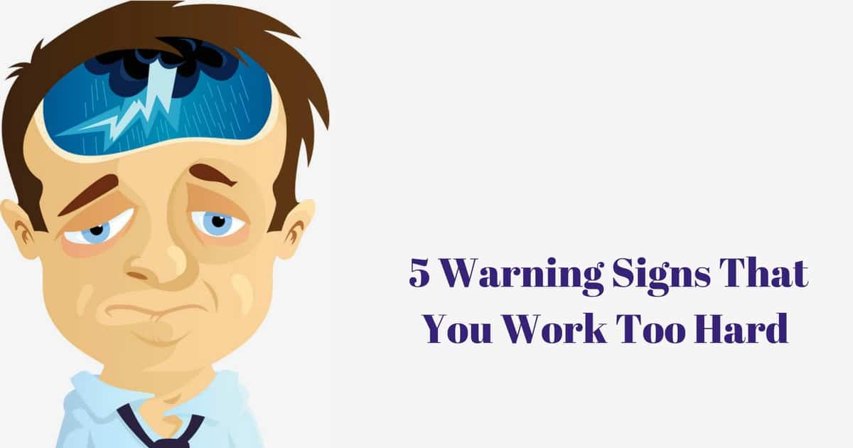 5 Warning Signs That You Work Too Hard