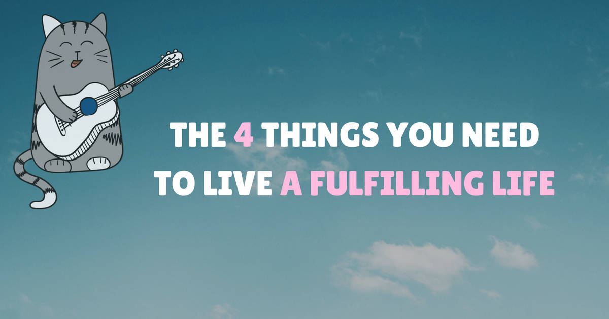 The 4 Things You Need To Live A Fulfilling Life